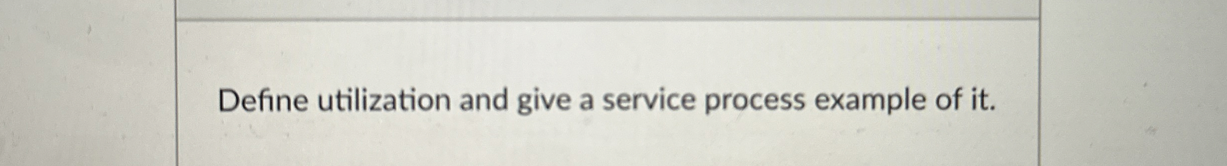 Solved Define utilization and give a service process example | Chegg.com