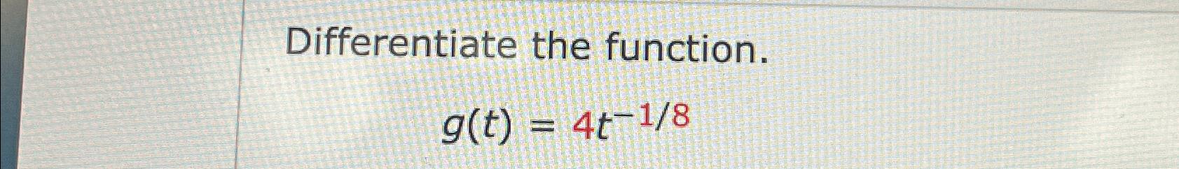 Solved Differentiate the function.g(t)=4t-18 | Chegg.com