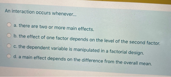 Solved An interaction occurs whenever... a. there are two or | Chegg.com