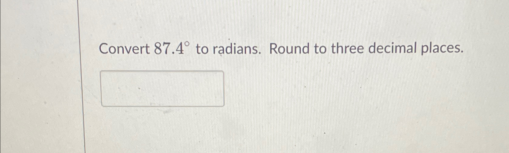 Solved Convert 87.4° ﻿to radians. Round to three decimal | Chegg.com