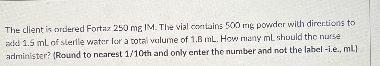Solved The client is ordered Fortaz 250mg ﻿IM. ﻿The vial | Chegg.com
