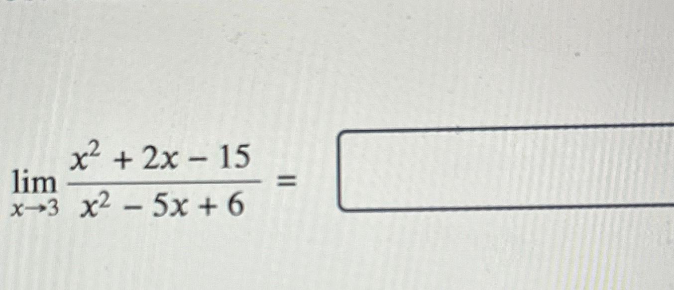 Solved limx→3x2+2x-15x2-5x+6= | Chegg.com