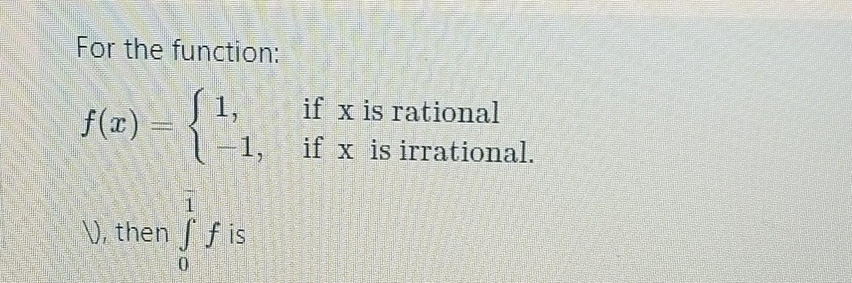 Solved For the function: f(x)={1,−1, if x is rational if x | Chegg.com