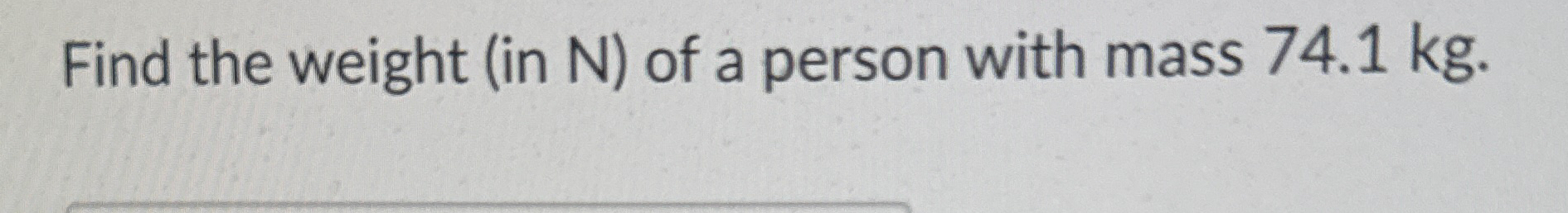 Solved Find the weight (in N) ﻿of a person with mass 74.1kg. | Chegg.com