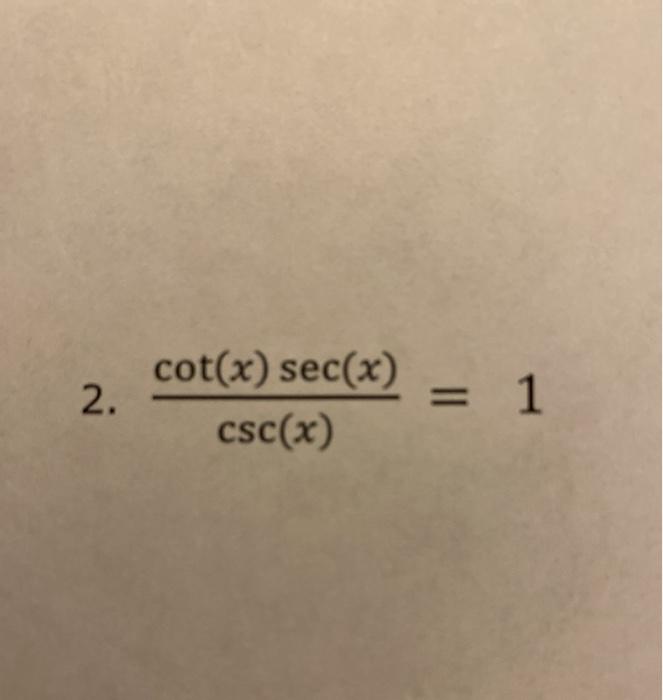 Solved Verify the identity 2. cot(x) sec(x) csc(x) = 1 | Chegg.com