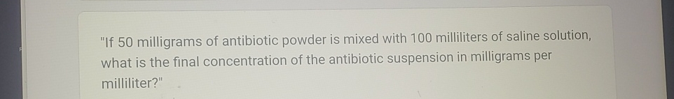 Solved "If 50 ﻿milligrams of antibiotic powder is mixed with | Chegg.com