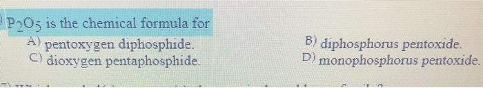 Solved P205 is the chemical formula for A) pentoxygen | Chegg.com