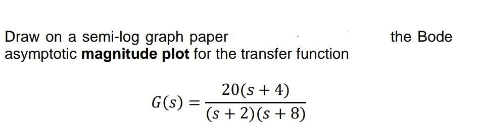 Solved the Bode Draw on a semi-log graph paper asymptotic | Chegg.com