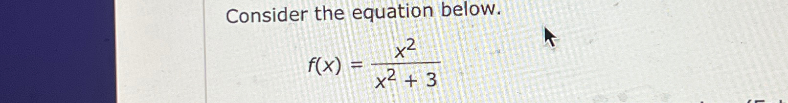 Solved Consider the equation below.f(x)=x2x2+3 ﻿ find | Chegg.com
