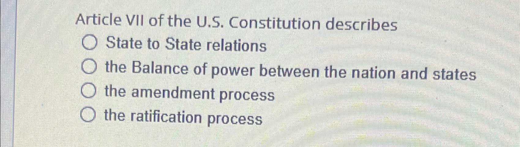 Solved Article VII of the U.S. ﻿Constitution describesState | Chegg.com
