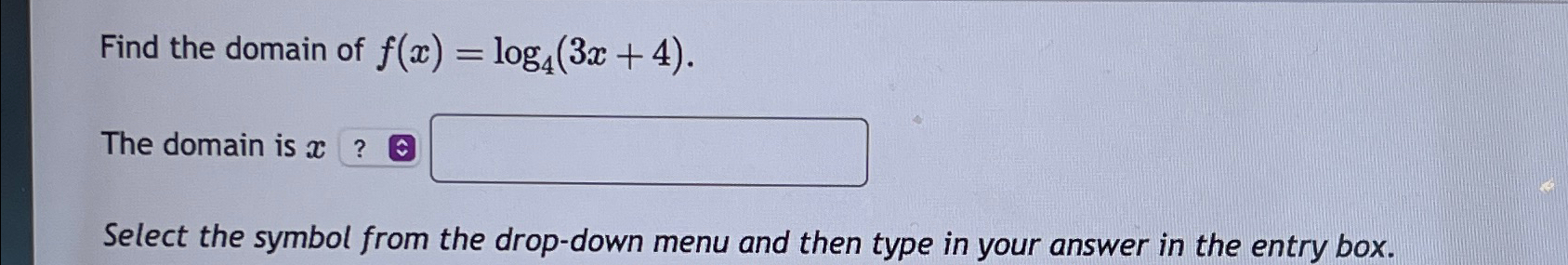 Solved Find the domain of f(x)=log4(3x+4).The domain is | Chegg.com