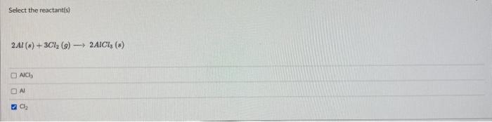 Solved Select the reactant(s) 2Al(s)+3Cl2(g)→2AlCl3(s) ACl3 | Chegg.com