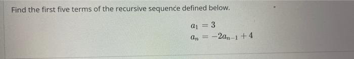 Solved Find the first five terms of the recursive sequence | Chegg.com