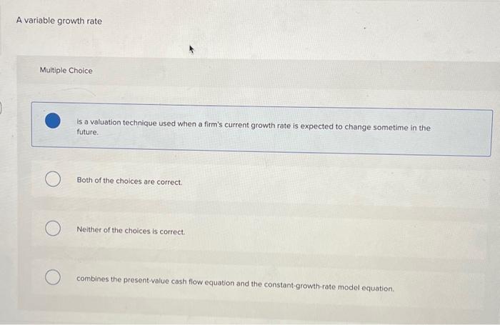 Solved A variable growth rate Multiple Choice Is a valuation | Chegg.com