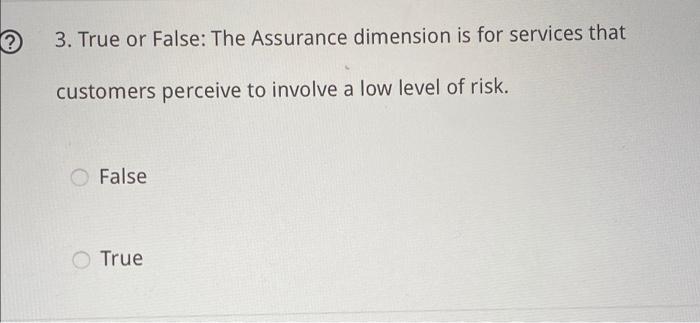 Solved 3. True or False: The Assurance dimension is for | Chegg.com