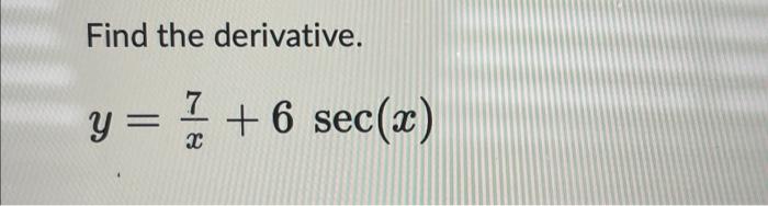 Solved Find the derivative. y=x7+6sec(x) | Chegg.com