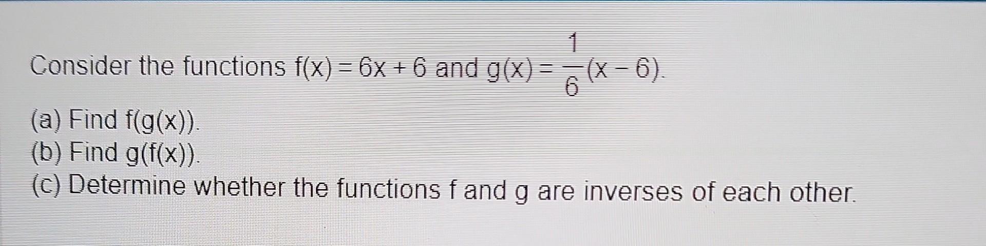 Solved Consider the functions f(x)=6x+6 and g(x)=61(x−6). | Chegg.com