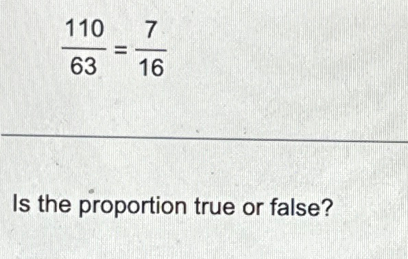 Solved 11063=716Is the proportion true or false? | Chegg.com