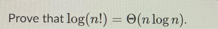 Solved Prove that log(n!)=Θ(nlogn). | Chegg.com