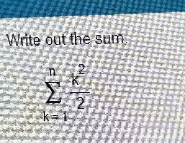 Solved Write out the sum.∑k=1nk22 | Chegg.com