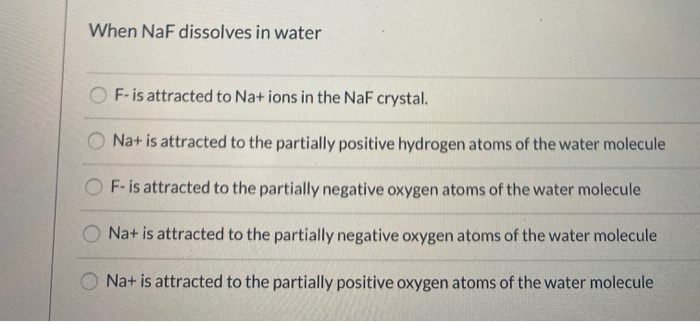 Solved When NaF dissolves in water F-is attracted to Nations | Chegg.com