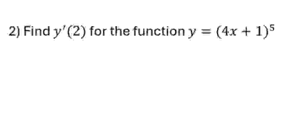Solved Find y'(2) ﻿for the function y=(4x+1)5 | Chegg.com