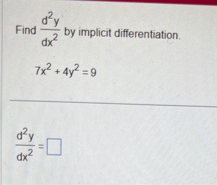 Solved Find dx2d2y by implicit differentiation. 7x2+4y2=9 | Chegg.com