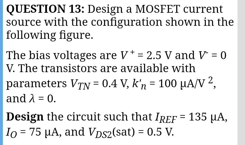 Solved QUESTION 13: Design a MOSFET current source with the | Chegg.com