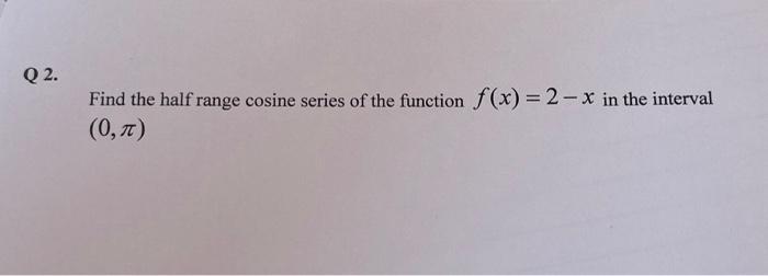 Solved Find the half range cosine series of the function | Chegg.com