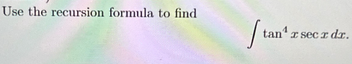Solved Use the recursion formula to find∫﻿﻿tan4xsecxdx | Chegg.com
