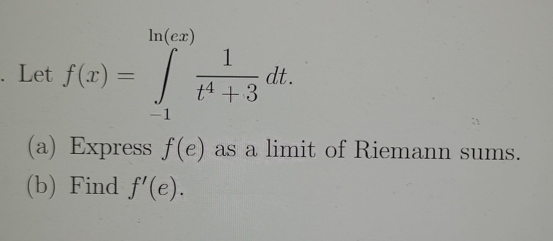 Solved Let f(x)=∫−1ln(ex)t4+31dt (a) Express f(e) as a limit | Chegg.com