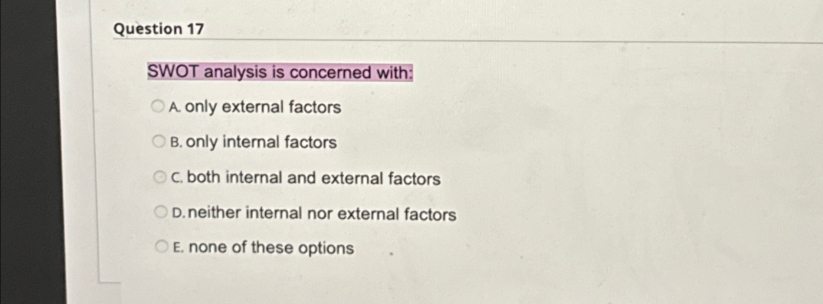 Solved Question 17SWOT analysis is concerned with:A. ﻿only | Chegg.com