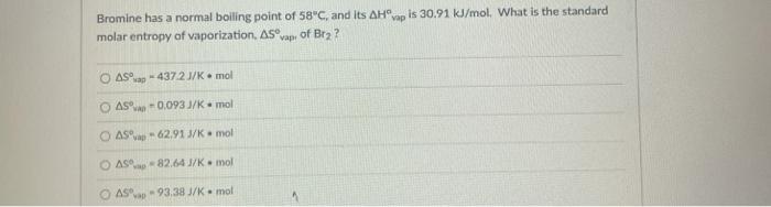 Solved Bromine Has A Normal Boiling Point Of 58°c And Its
