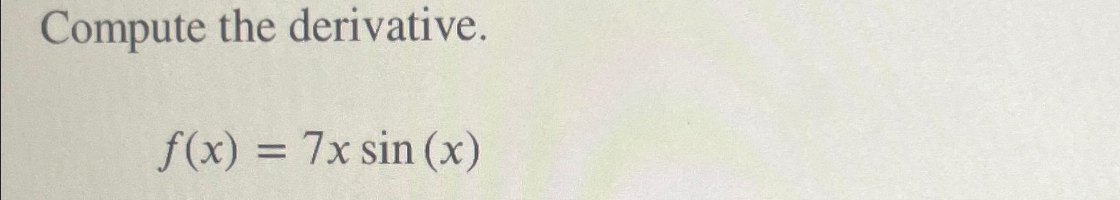 Solved Compute the derivative.f(x)=7xsin(x) | Chegg.com