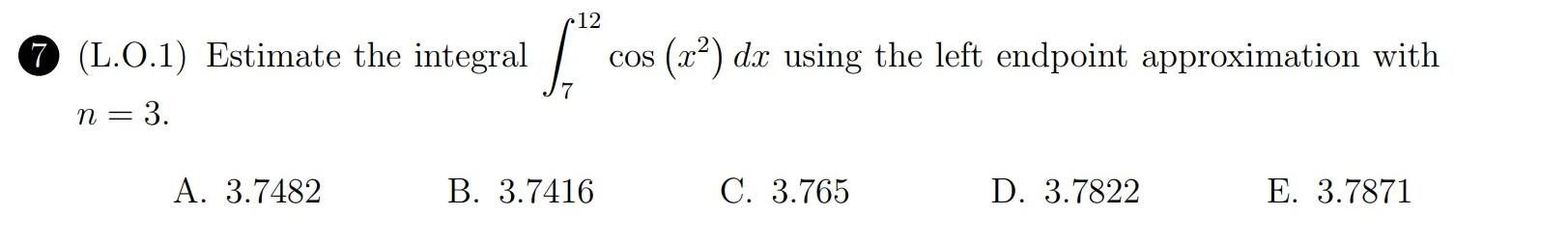 Solved (L.O.1) Estimate the integral ∫712cos(x2)dx using the | Chegg.com