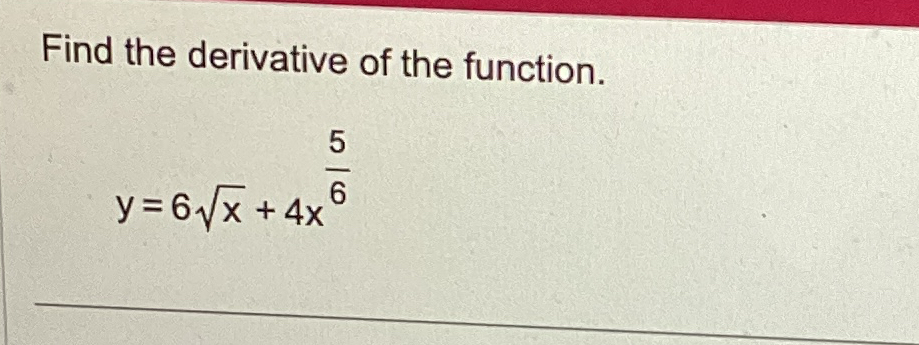 Solved Find the derivative of the function.y=6x2+4x56 | Chegg.com