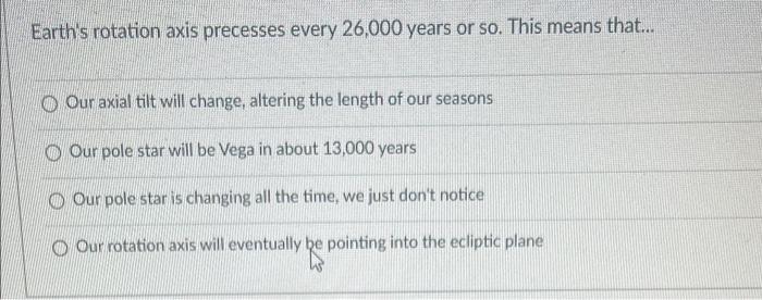 Solved Earth's rotation axis precesses every 26,000 years or | Chegg.com
