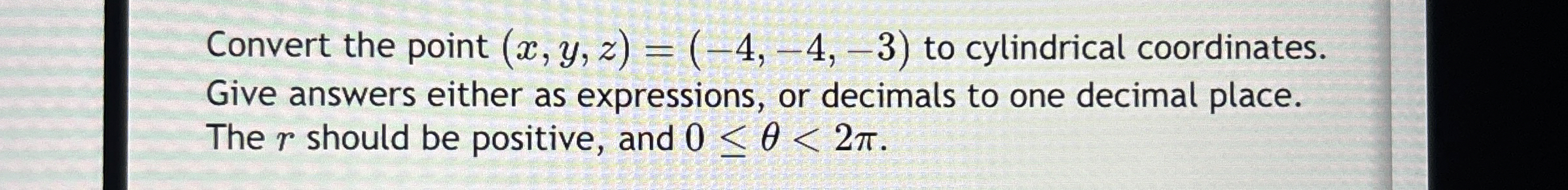 Solved Convert the point (x,y,z)=(-4,-4,-3) ﻿to cylindrical | Chegg.com