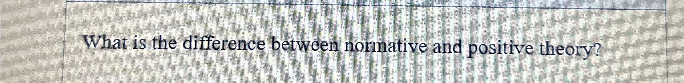 Solved What is the difference between normative and positive | Chegg.com