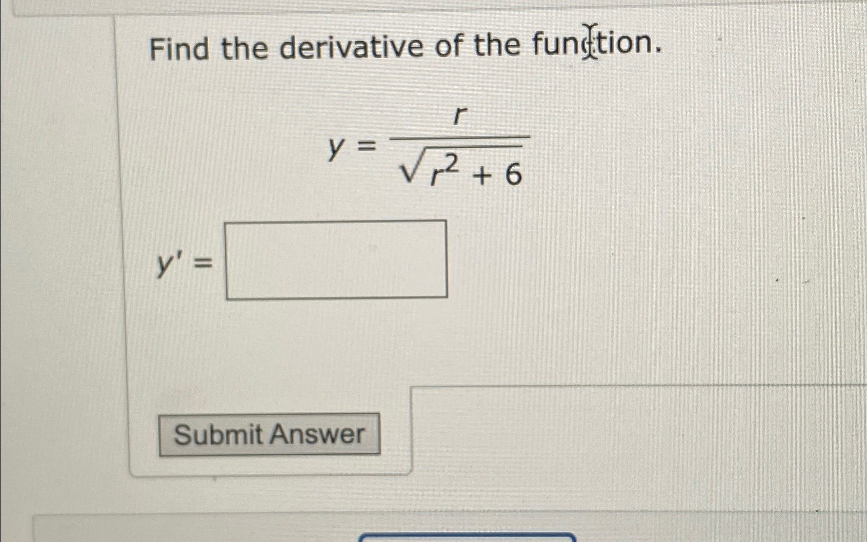 Solved Find the derivative of the fundtion.y=rr2+62y'= | Chegg.com Solved Find the derivative of the fundtion.y=rr2+62y'= | Chegg.com