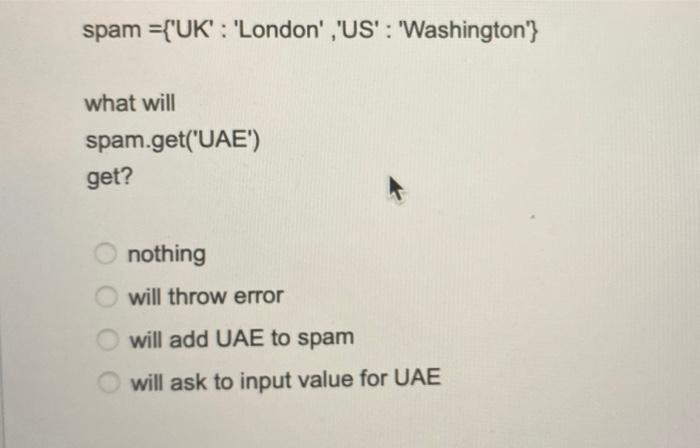 Solved spam ={ 'UK' : 'London' ,'US' : 'Washington' } what | Chegg.com Solved spam ={ 'UK' : 'London' ,'US' : 'Washington' } what | Chegg.com