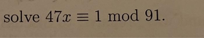 Solved solve 47x≡1mod91 | Chegg.com