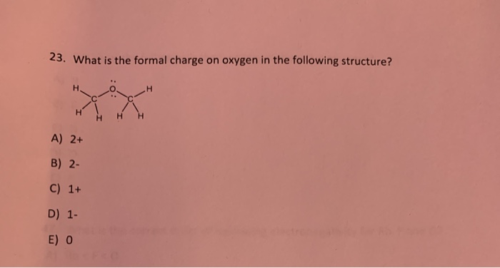 Solved 23. What is the formal charge on oxygen in the | Chegg.com