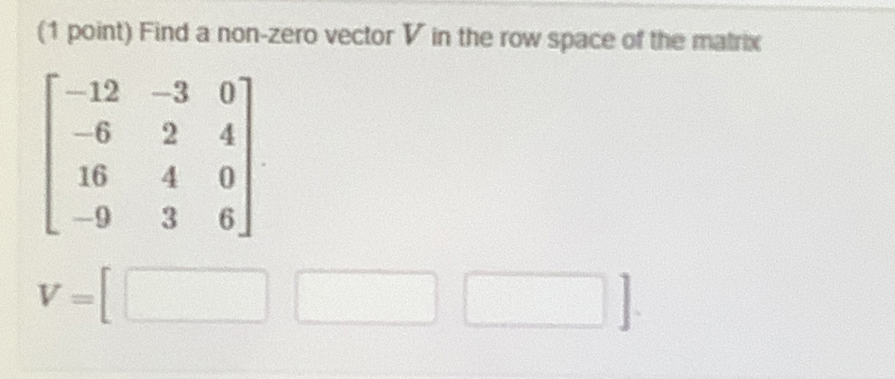 Solved (1 ﻿point) ﻿Find a non-zero vector V ﻿in the row | Chegg.com