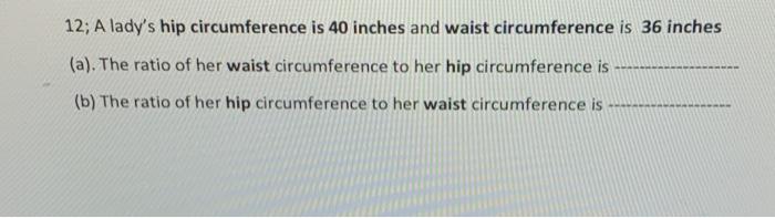 Solved 12; A lady's hip circumference is 40 inches and waist | Chegg.com