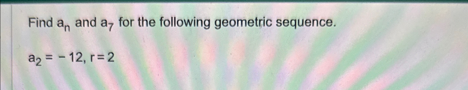 Solved Find an ﻿and a7 ﻿for the following geometric | Chegg.com