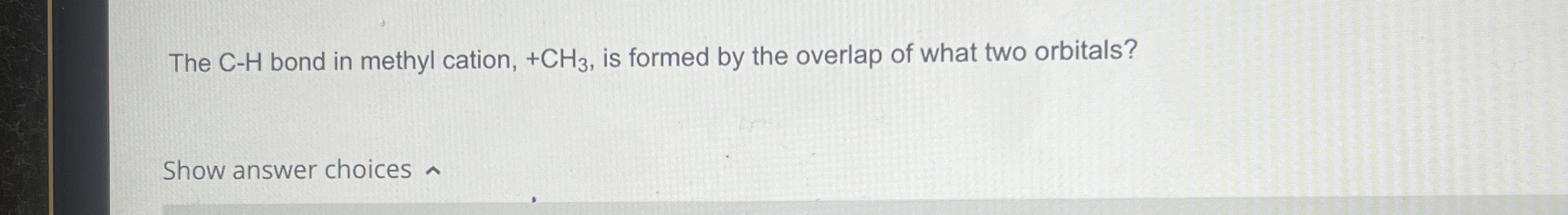Solved The C-H ﻿bond in methyl cation, +CH3, ﻿is formed by | Chegg.com