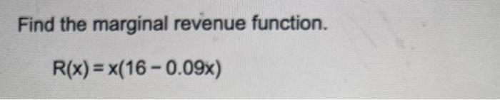 Solved Find the marginal revenue function. R(x)=x(16−0.09x) | Chegg.com