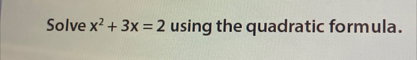 Solved Solve x2+3x=2 ﻿using the quadratic formula. | Chegg.com