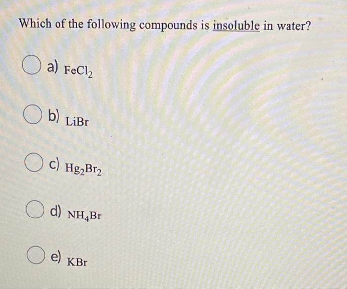 Solved Which of the following compounds is insoluble in | Chegg.com